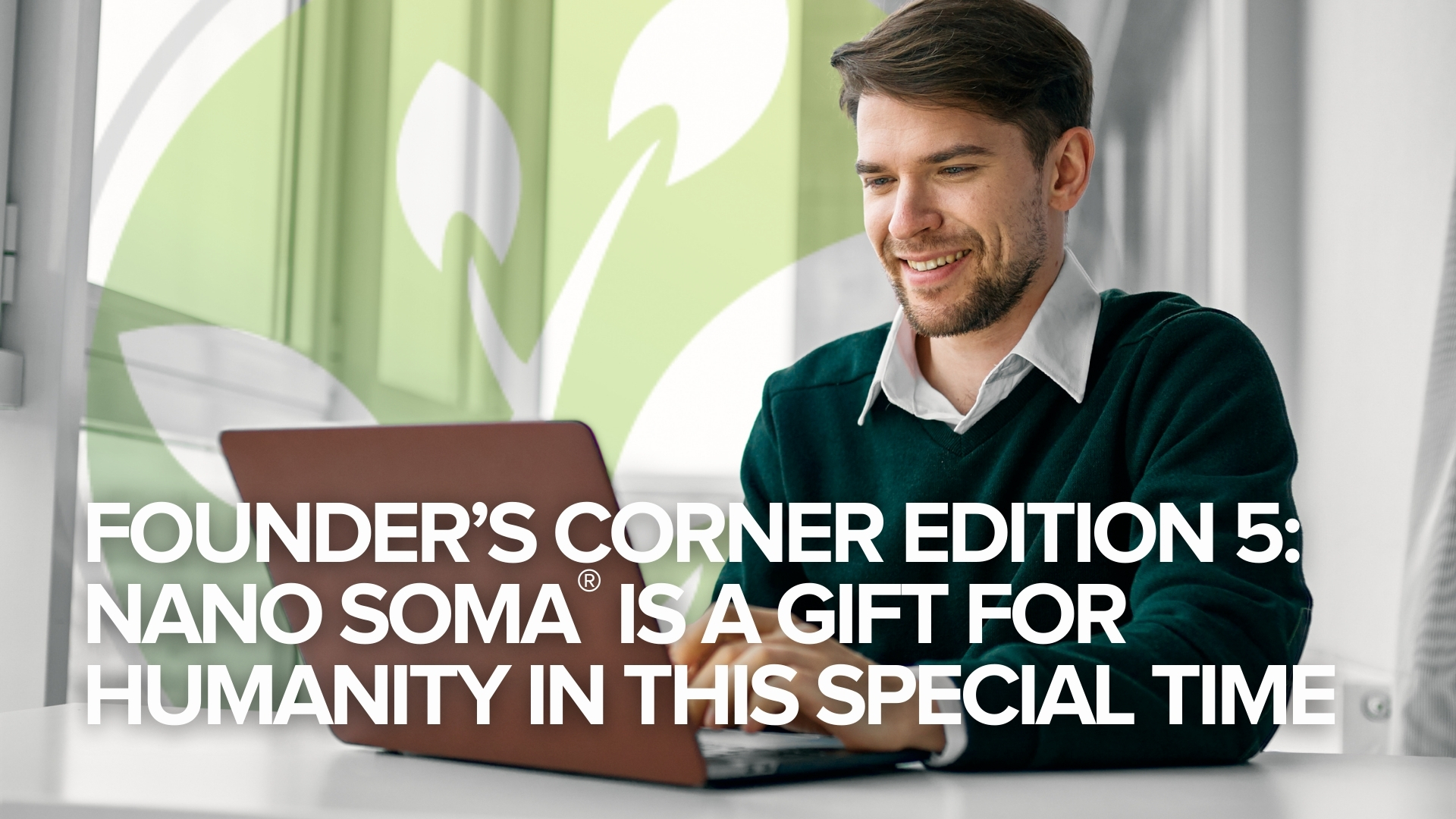Founder’s Corner Edition 5: NANO SOMA® Is A Gift for Humanity in This ...