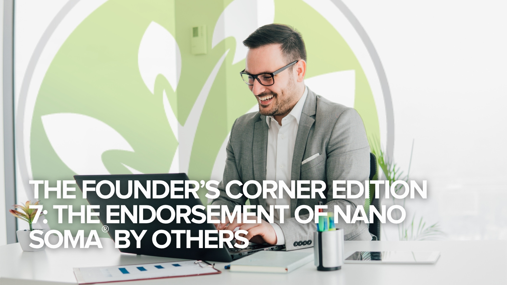 The Founder’s Corner Edition 7: The Endorsement of NANO SOMA® by Others ...